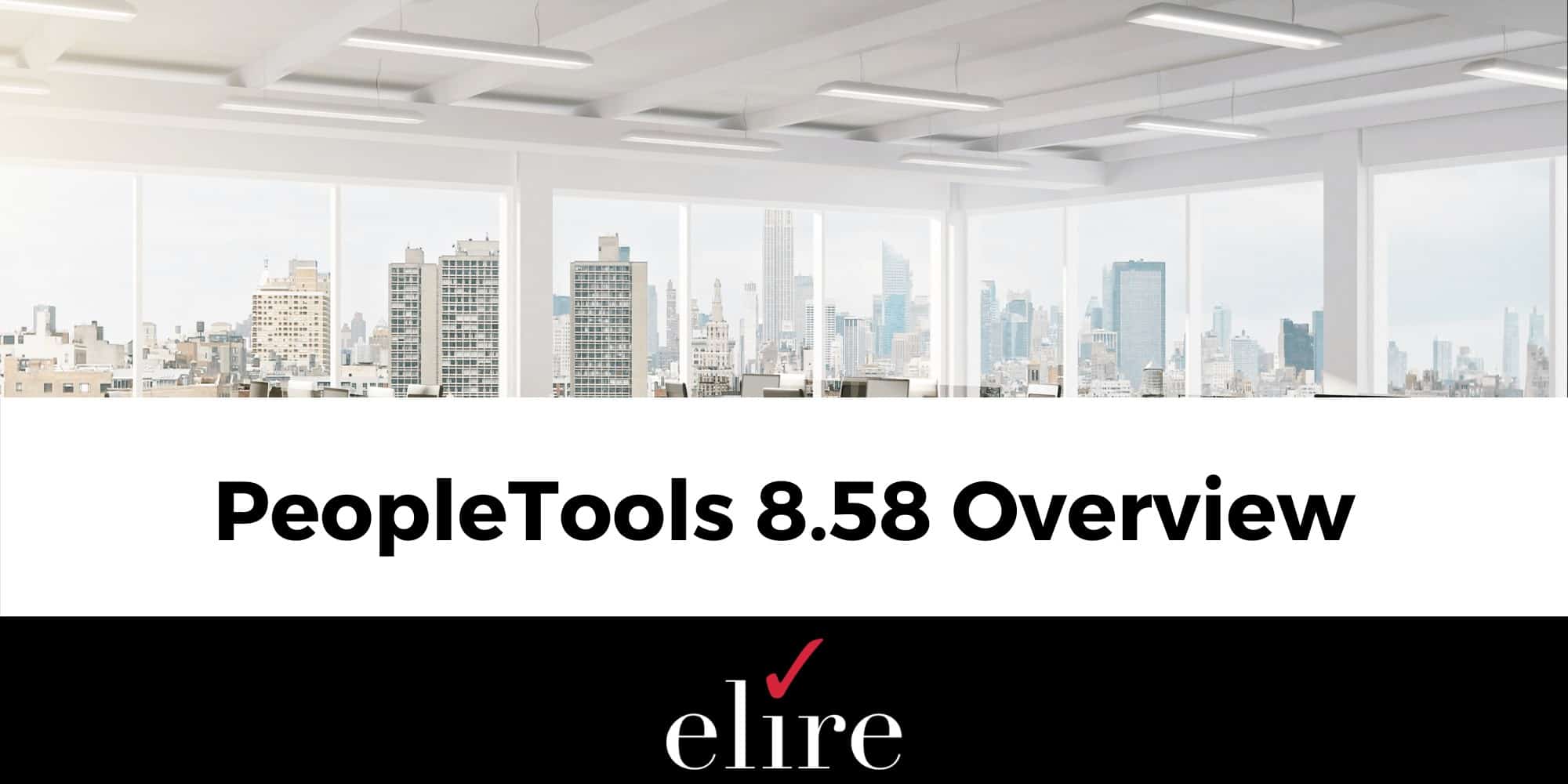 PeopleTools 8.58 Overview — Elire Consulting