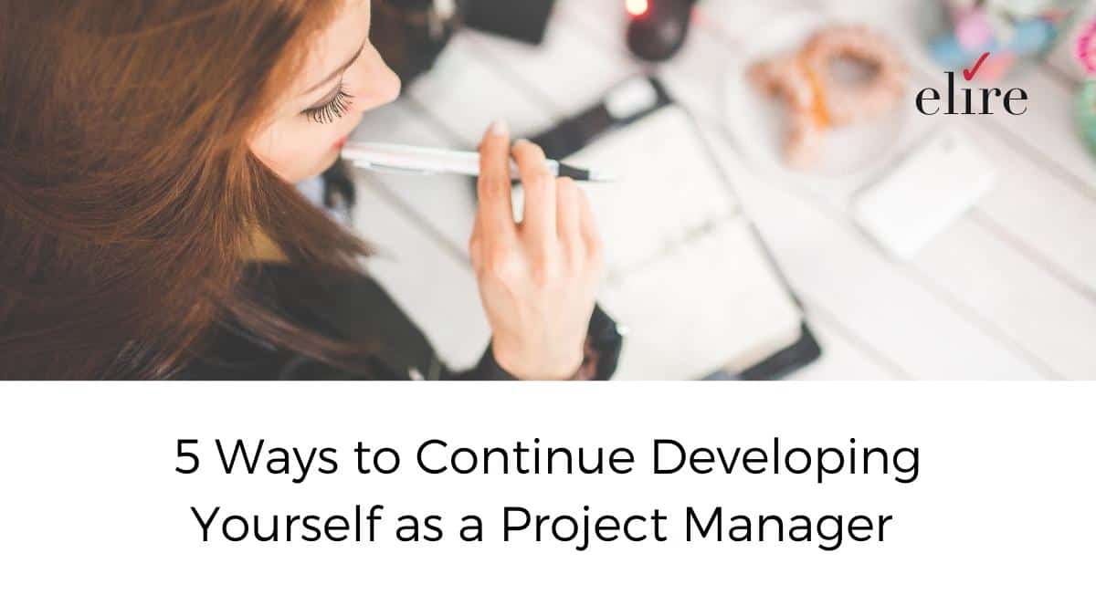 5 Ways to Continue Developing Yourself as a Project Manager — Elire ...