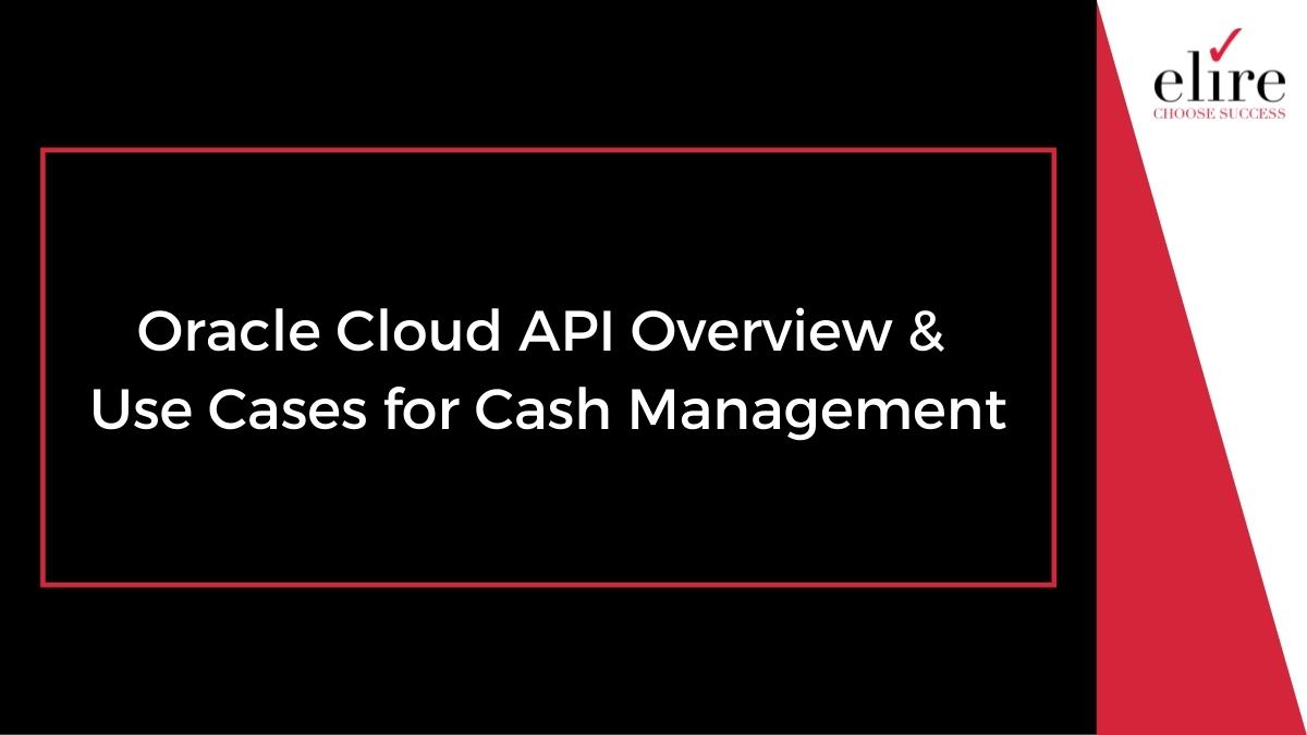 Oracle Cloud API Overview & Use Cases for Cash Management — Elire ... Oracle Cloud API Overview & Use Cases for Cash Management — Elire ...