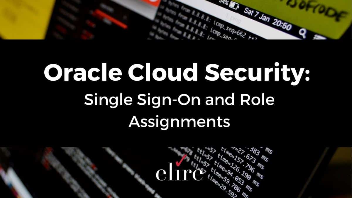 Oracle Cloud Security: Single Sign-On and Role Assignments — Elire ...