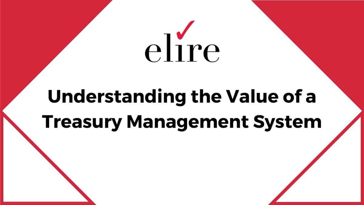 Understanding the Value of a Treasury Management System — Elire Consulting