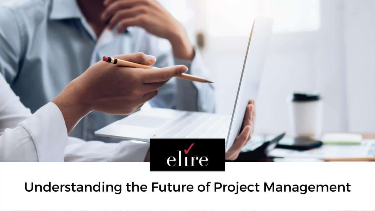 Understanding the Future of Project Management — Elire Consulting