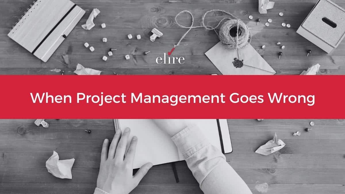 When Project Management Goes Wrong — Elire Consulting