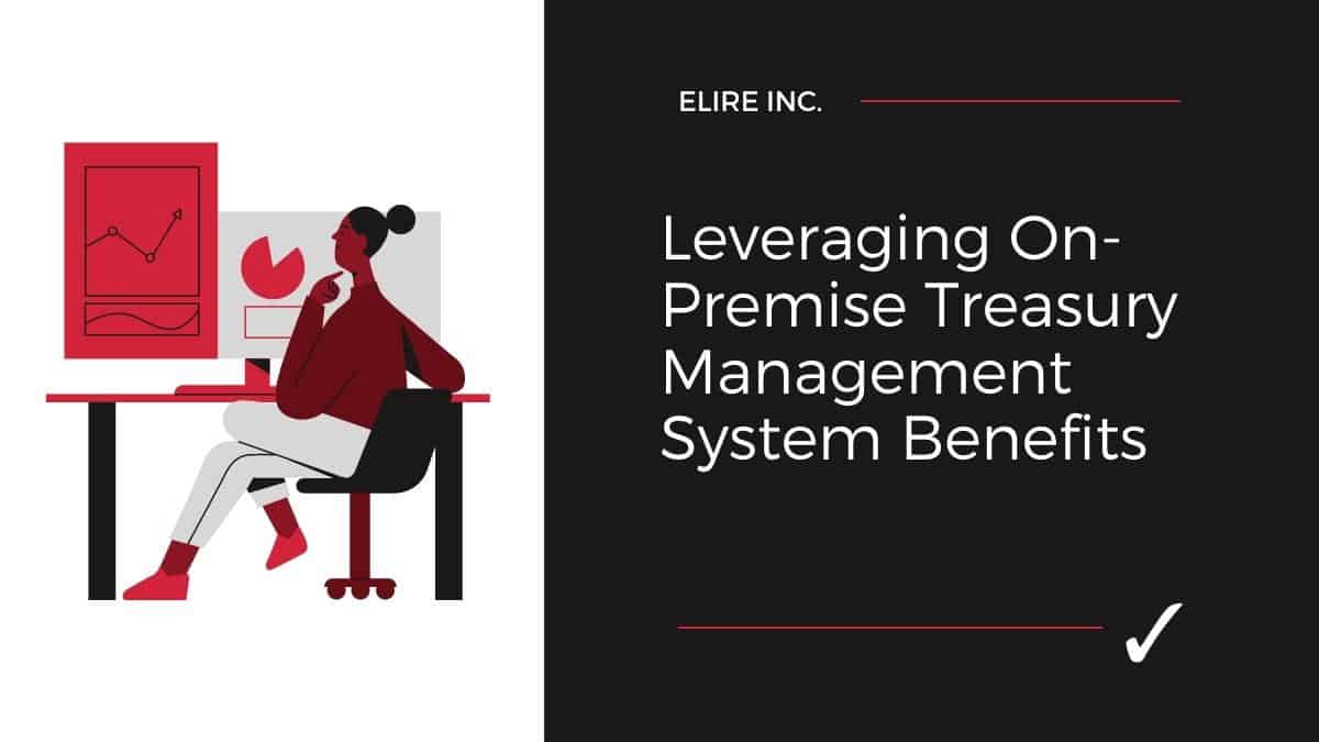 Leveraging On-Premise Treasury Management System Benefits — Elire ... Leveraging On-Premise Treasury Management System Benefits — Elire ...